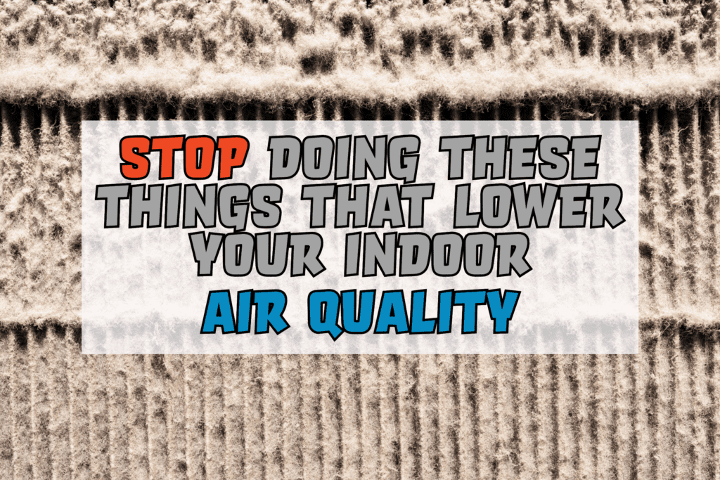 Stop Doing These Things That Lower Your Indoor Air Quality